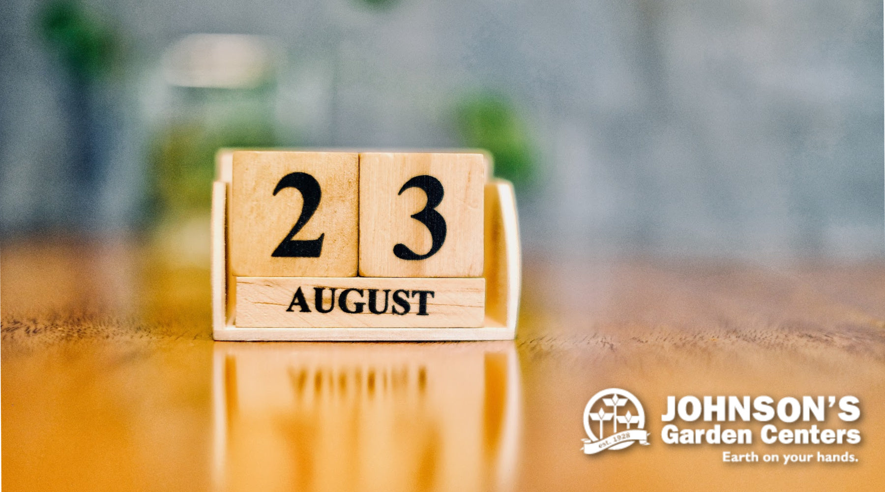 August is like the Sunday of summer. – Johnson's Garden Centers